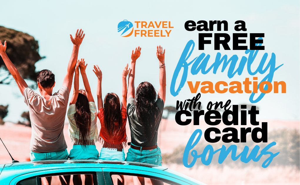 Earn a Free Family Vacation With One Credit Card Bonus - Travel Freely